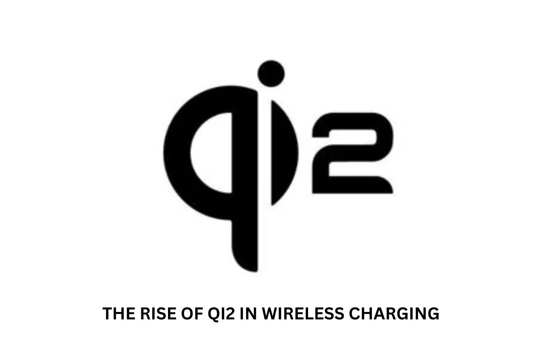 The Rise of Qi2 in Wireless Charging - WAWT Tech